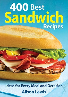 400 Best Sandwich Recipes: From Classics