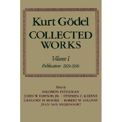 Kurt Goedel: Collected Works: Volume I: Publ...
