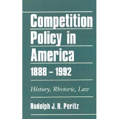 Competition Policy in America, 1888-1992: History, Rhetoric, Law