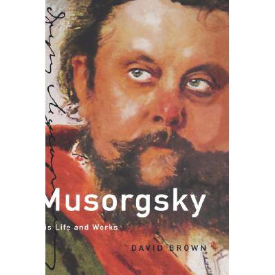 Musorgsky: His Life and Works
