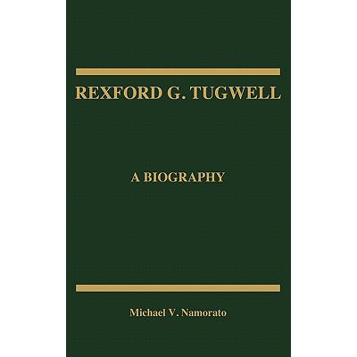 Rexford G. Tugwell: A Biography
