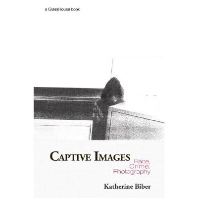 Captive Images : Race, Crime, Photography