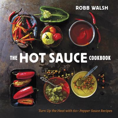 The Hot Sauce Cookbook: Turn Up the Heat