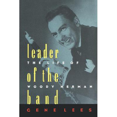 Leader of the Band: The Life of Woody Herman