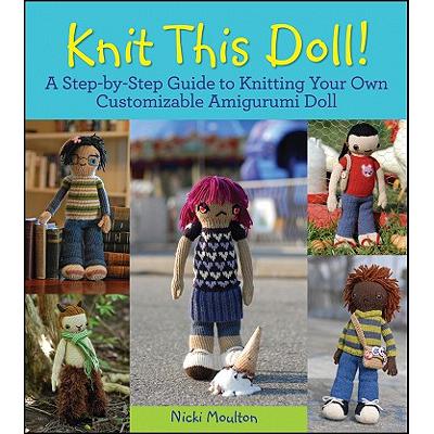 Knit This Doll! : A Step-by-Step Guide to Knitting Your Own Customizable Amigurumi Doll