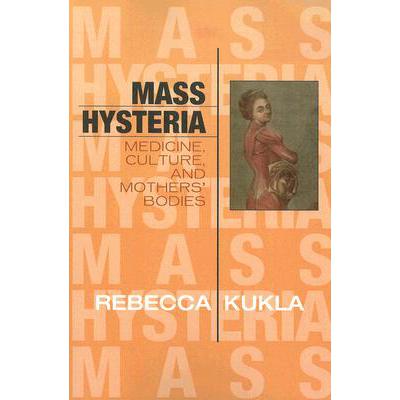 Mass Hysteria: Medicine, Culture, and Mothers' Bodies