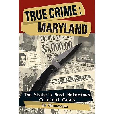 True Crime: Maryland: The State's Most Notorious Criminal Cases
