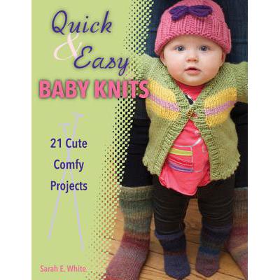 Quick & Easy Baby Knits: 21 Cute, Comfy Proj...