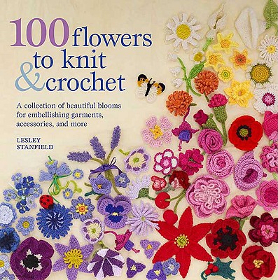 100 Flowers to Knit & Crochet: A