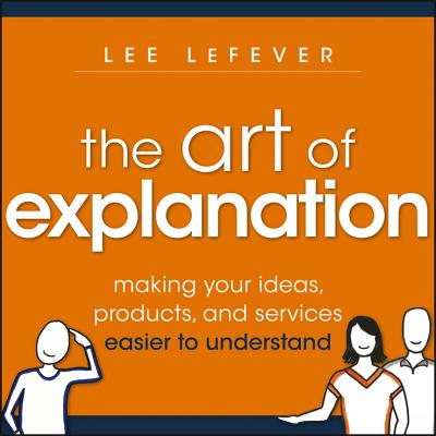 The Art of Explanation: Making Your