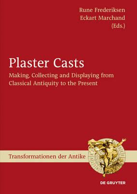 Plaster Casts: Making, Collecting and