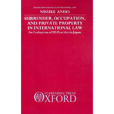 Surrender, Occupation, and Private Property in International Law: An Evaluation of US Practice...