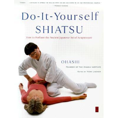 Do-It-Yourself Shiatsu: How to Perform the A...
