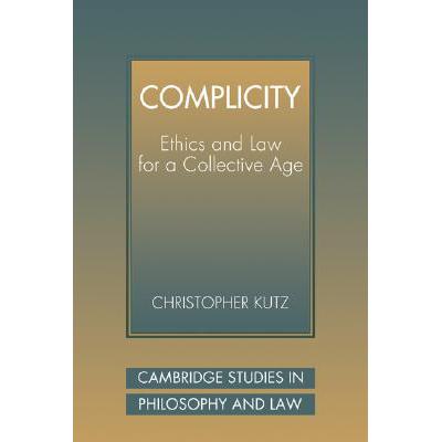 Complicity: Ethics and Law for a Collective Age - Complicity: Ethics and Law for a Collective Age