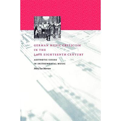 German Music Criticism in the Late Eighteenth Century: Aesthetic Issues in Instrumental Music