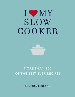 I Love My Slow Cooker: More Than 100 of