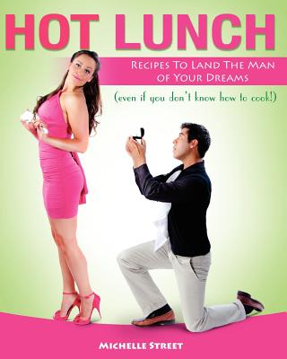 Hot Lunch: Recipes to Land the Man of
