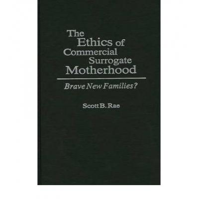 The Ethics of Commercial Surrogate Motherhood: Brave New Families?
