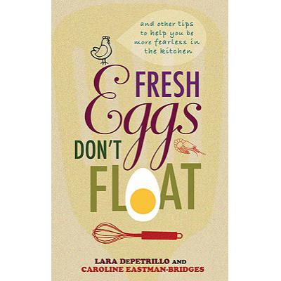 Fresh Eggs Don't Float: And other tips to he...