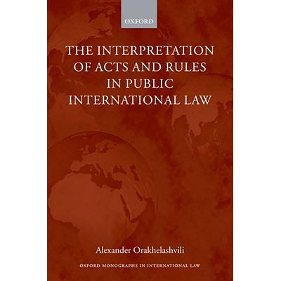The Interpretation of Acts and Rules in Public International Law (Oxford Monographs in Interna...
