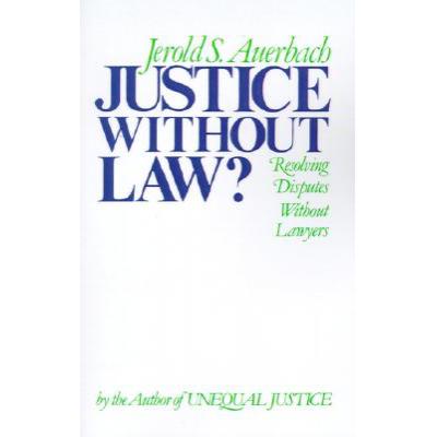 Justice Without Law?: Resolving Disputes Wit...