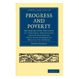 Progress and Poverty: An Inquiry Into the Cause of Industrial Depressions