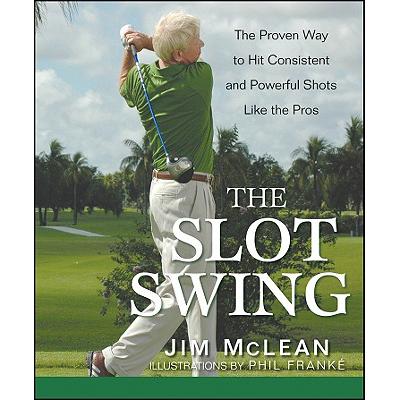 The Slot Swing : The Proven Way to Hit Consistent and Powerful Shots Like the Pros