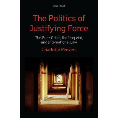 The Politics of Justifying Force: The Suez C...