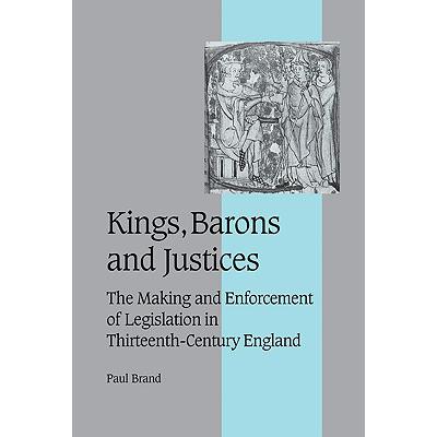 Kings, Barons and Justices: The Making and Enforcement of Legislation in Thirteenth-Century En...