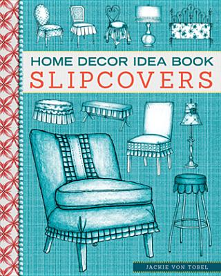 Home Decor Idea Book: Slipcovers