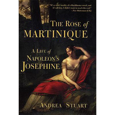 The Rose of Martinique: A Life of Napoleon's...