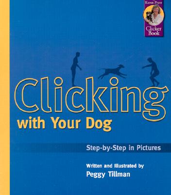 Clicking with Your Dog: Step-By-Step in