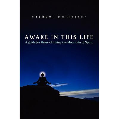 Awake in This Life: A guide for those climbi...