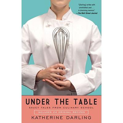 Under the Table: Saucy Tales from Culinary S...