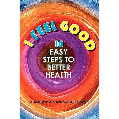 I Feel Good: 10 Easy Steps to Better Health