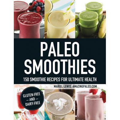 Paleo Smoothies: 150 Smoothie Recipes for Ul...