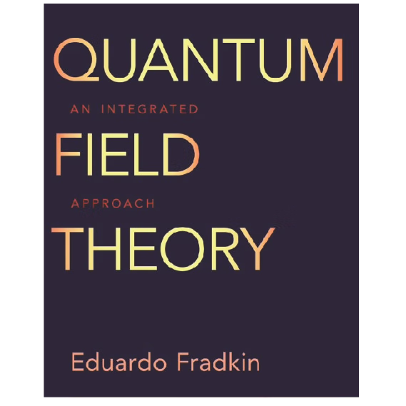 Quantum Field Theory An Integrated Approach (Eduardo Fradkin