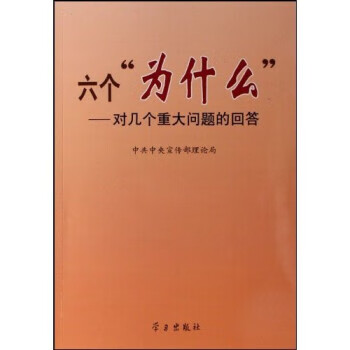六个“为什么”:对几个重大问题的问答 中共中央宣传部理论局