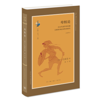 【书】母权论(对古代世界母权制宗教性和法权性的探究选译本)(精)古典与文明