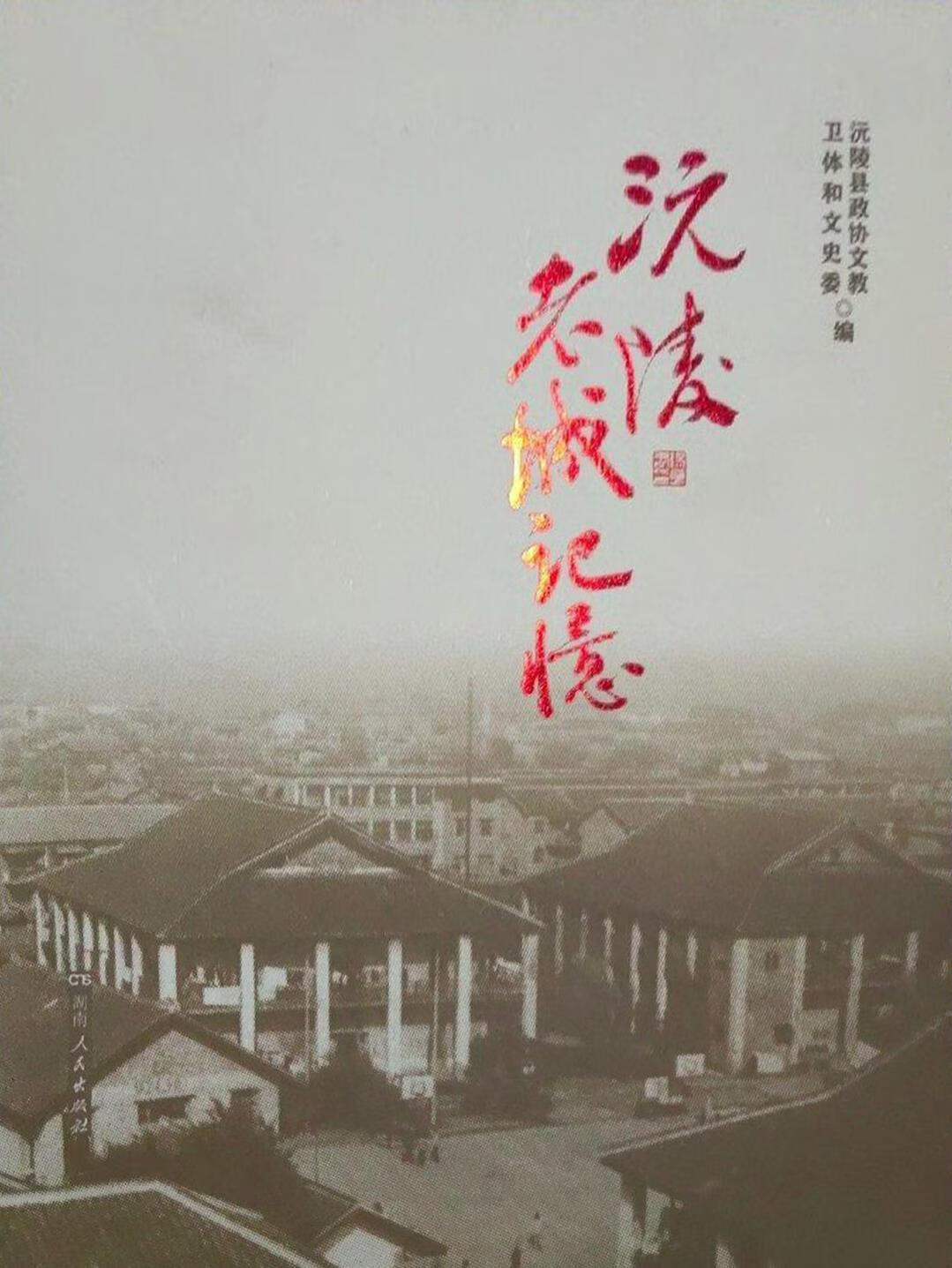 沅陵老城记忆 沅陵县政协文教卫体和文史委编 湖南人民出版社