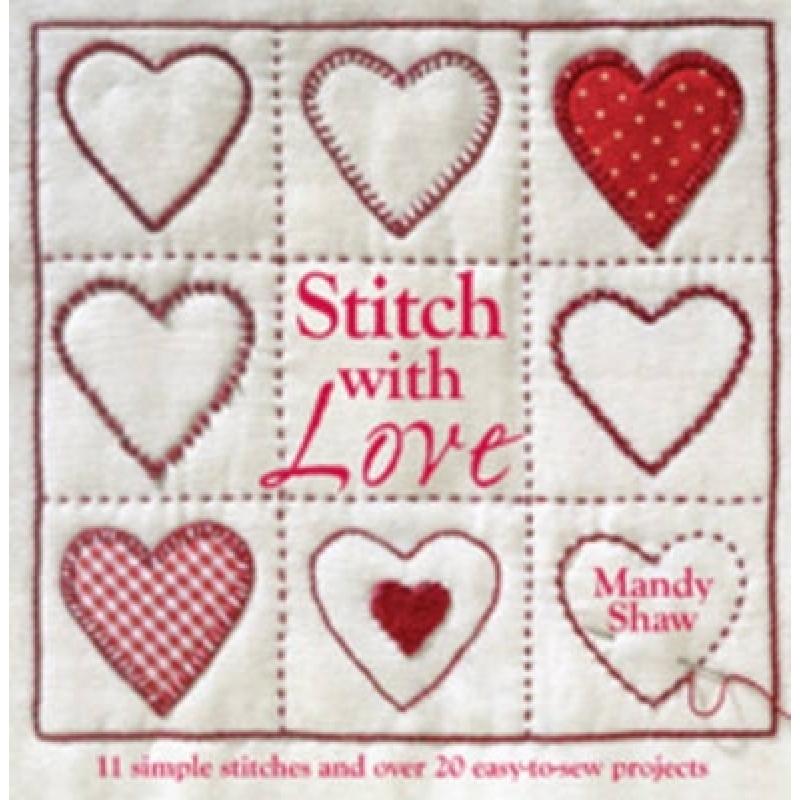 Stitch with Love: 11 Simple Stitches and Over 20 Easy-To-Sew Projects