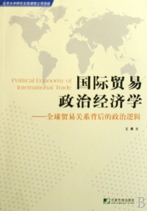 国际贸易政治经济学:全球贸易关系背后的政治逻辑 经济 王勇著 中国市场出版社 97875092034