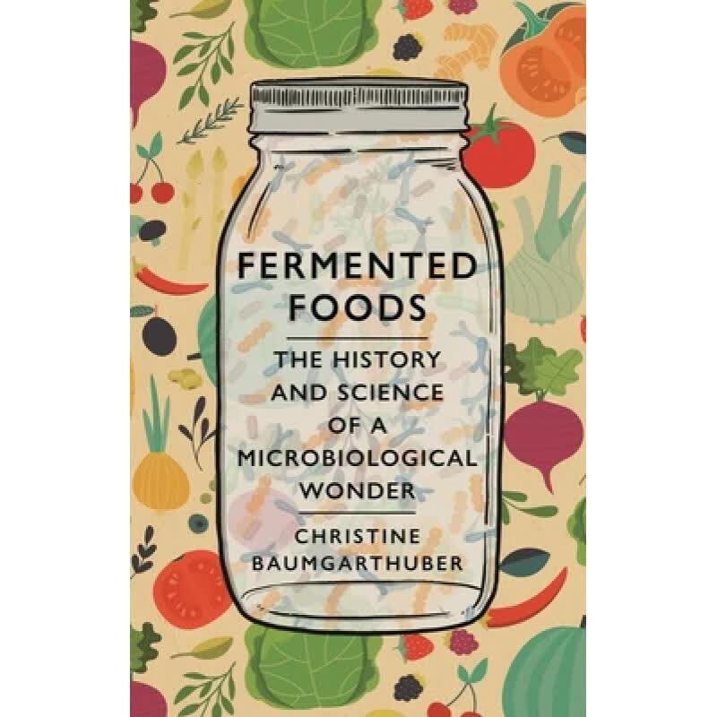Fermented Foods: The History and Science of ...