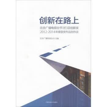 书籍 创新在路上:北京广播电视台节(栏)目创新奖2012-2014年度获奖作品创作谈