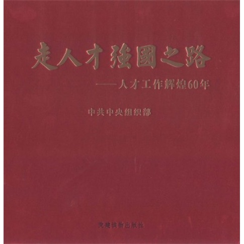 走人才强国之路:人才工作辉煌60年 中共中央组织部 编
