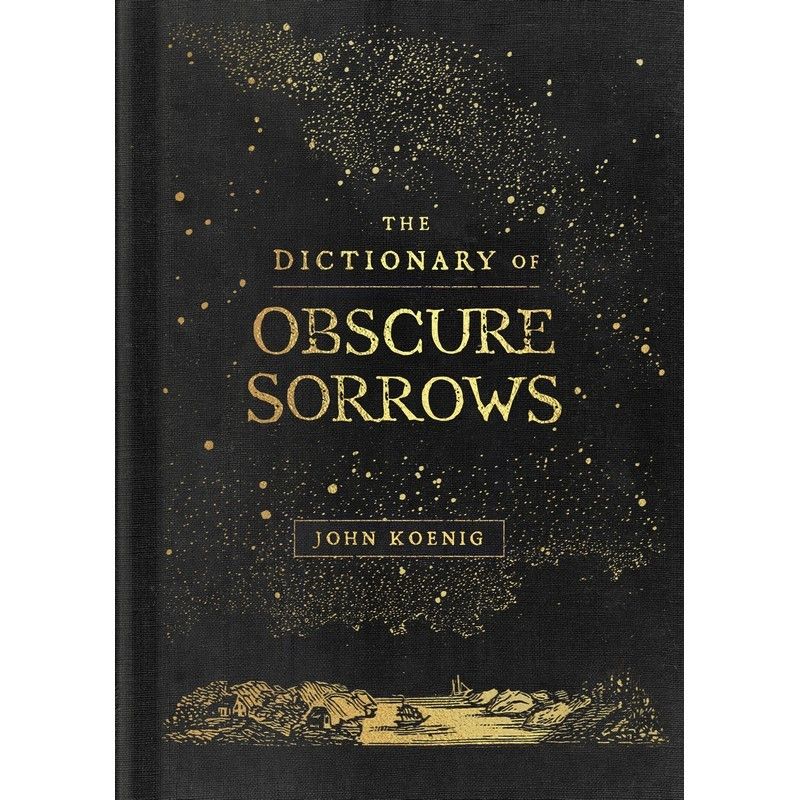 The Dictionary of Obscure Sorrows (John Koenig) +