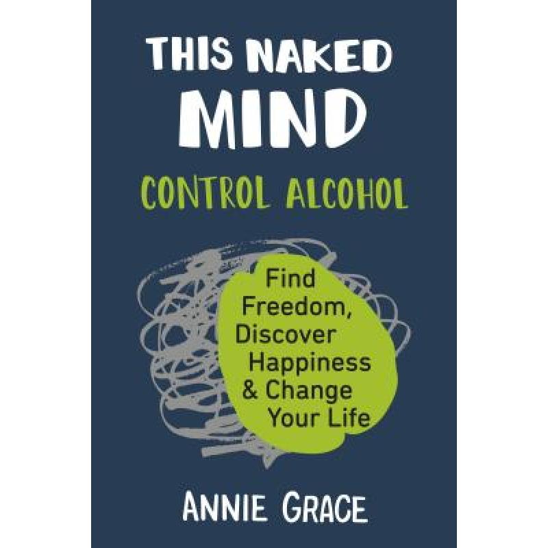 This Naked Mind: Control Alcohol, Find Freed...