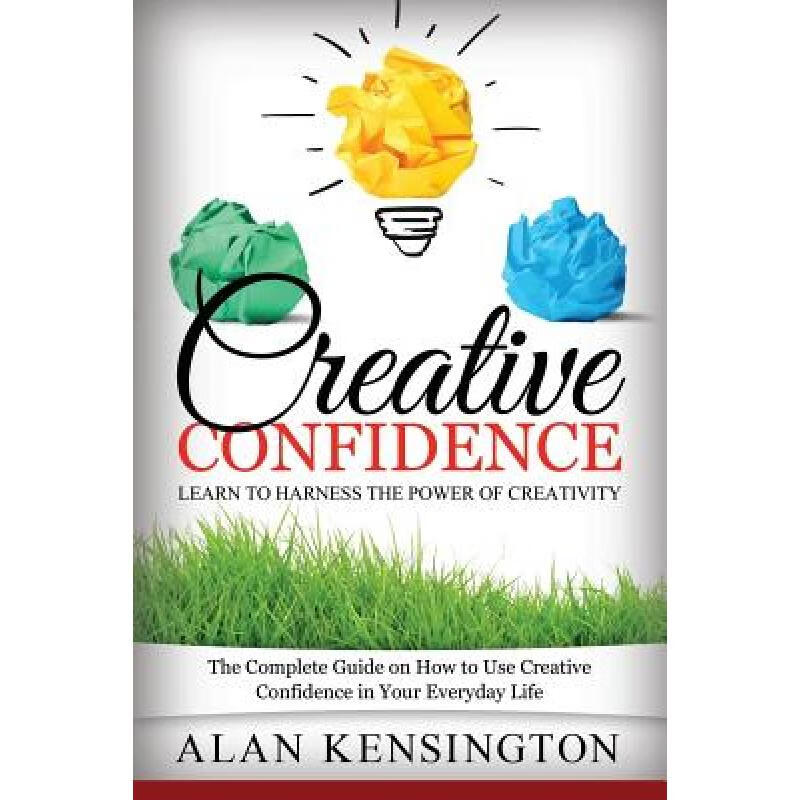 Creative Confidence: Learn to Harness the Power of Creativity: The Complete Guide on How to Us...