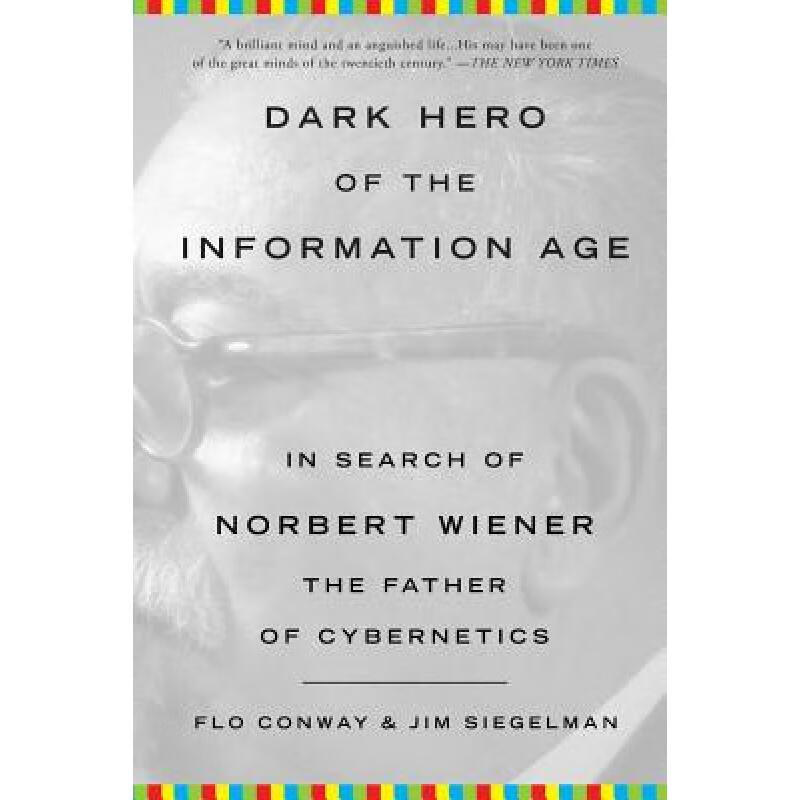 Dark Hero of the Information Age: In Search of Norbert Wiener, the Father of Cybernetics