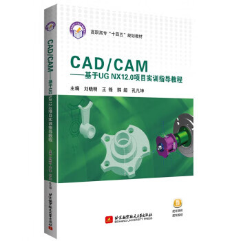 CAD\CAM：基于UGNX12.0项目实训指导教程 刘晓明,王锋,韩超,孔凡坤 编 北京